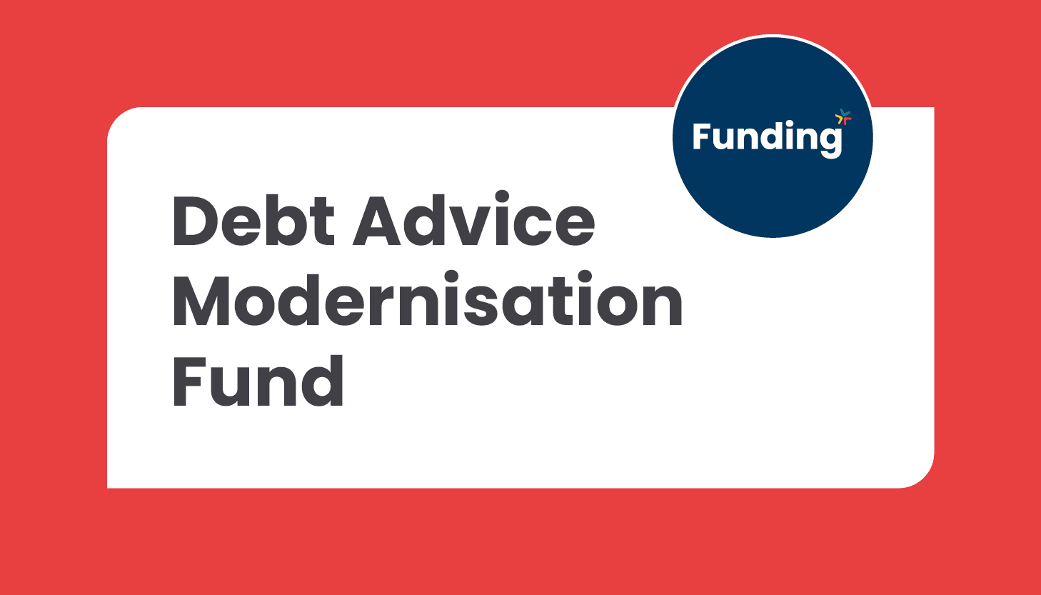 Debt Advice Modernisation Fund 2024/25: Closing date - 22 November 2024 ...