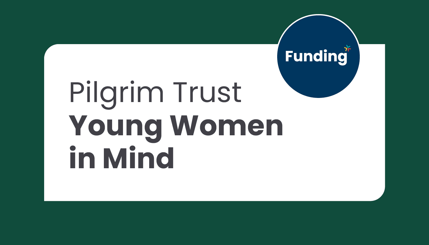 Pilgrim Trust Young Women in Mind: Closing date 18 July 2025 - York CVS
